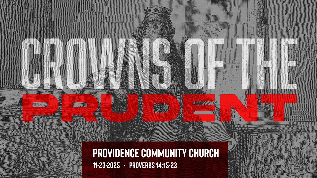 CROWNS OF THE PRUDENT - Proverbs 14:15-23 - 11-23-25 Providence ...