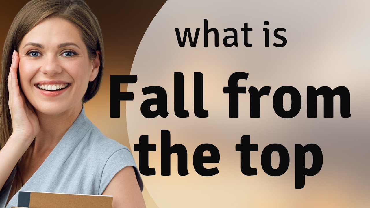 Understanding the Phrase "Fall from the Top" - YouTube