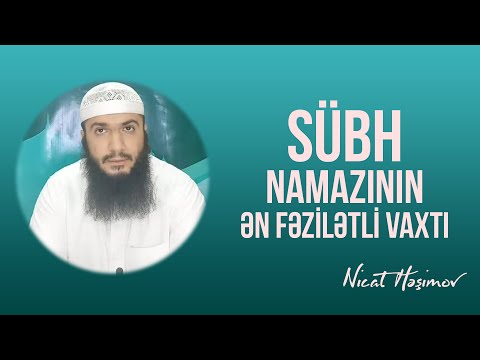Sübh namazının ən fəzilətli vaxtı | Nicat Həşimov