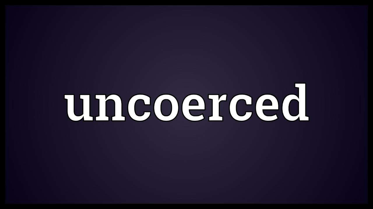 Uncoerced Meaning - YouTube