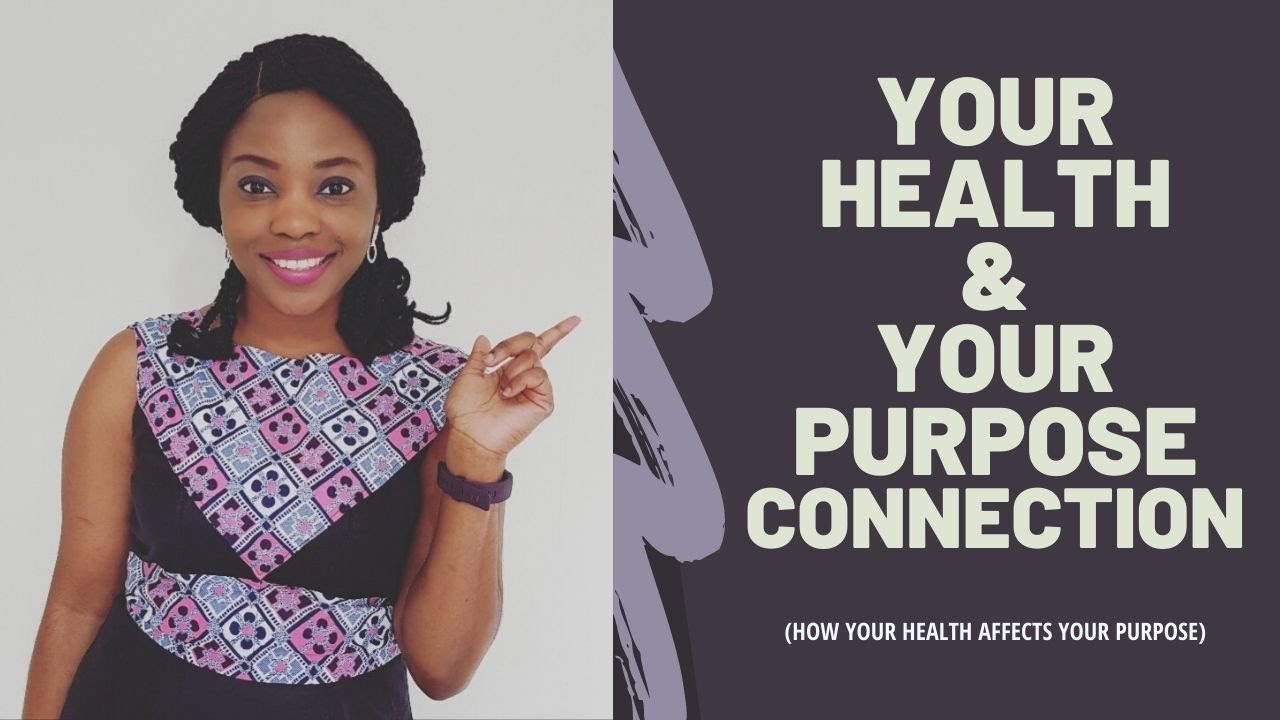 YOUR HEALTH & YOUR PURPOSE CONNECTION (HOW YOUR HEALTH AFFECTS YOUR ...