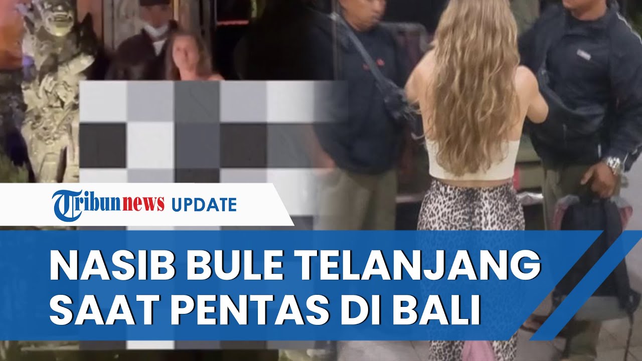 Nasib Bule Wanita Telanjang saat Pentas Tari di Bali: Alami Gangguan Jiwa dan Bakal Dideportasi ...