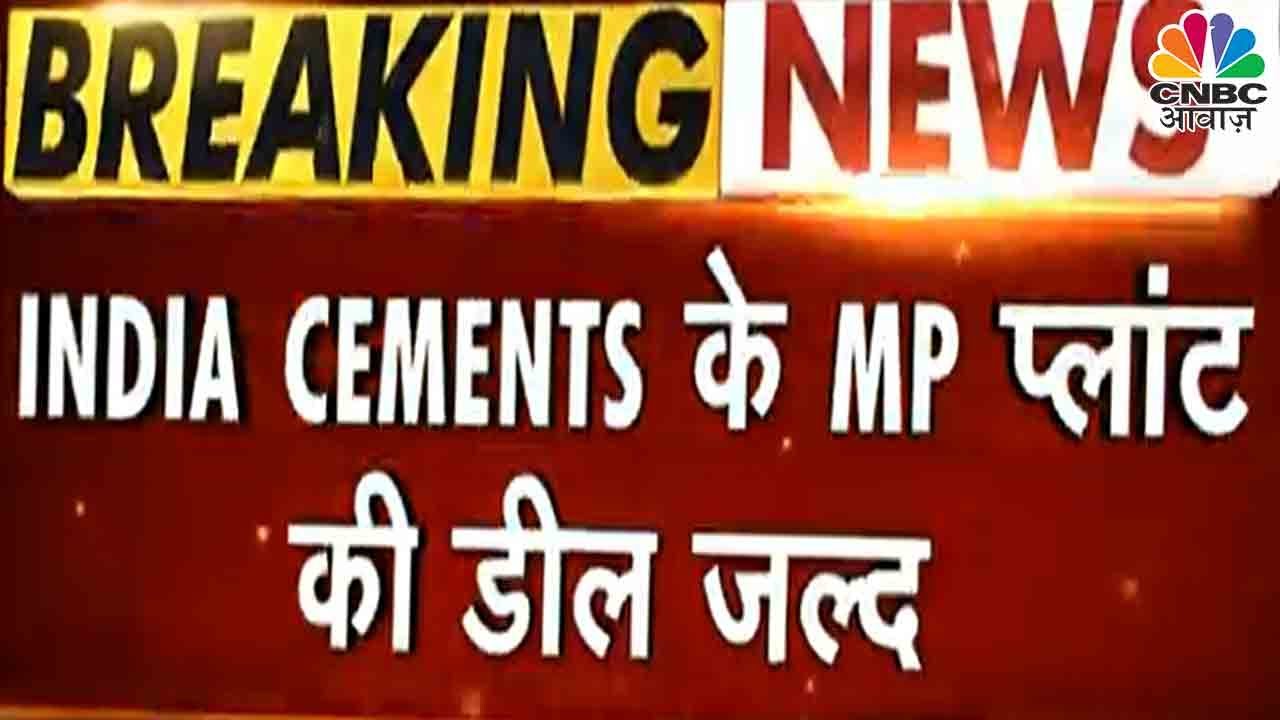 Breaking News | India Cements के MP Plant की Deal जल्द, Plant खरीद की ...