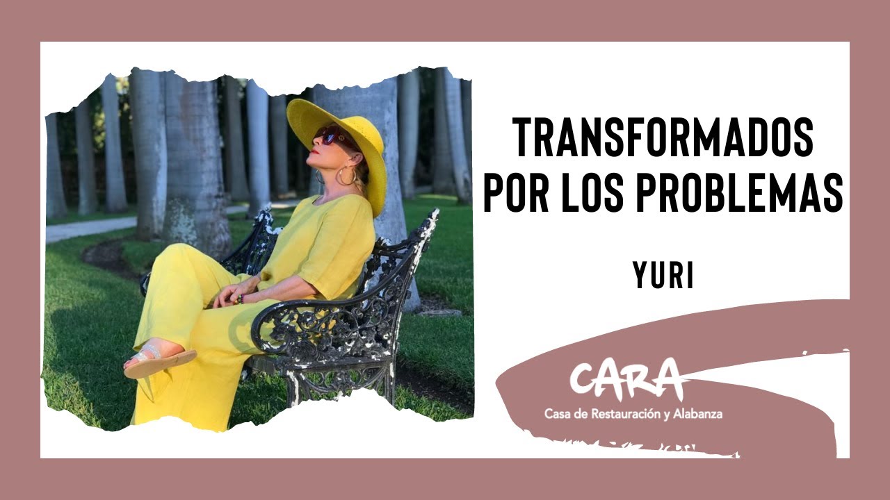 Transformados por los problemas- Yuri - YouTube