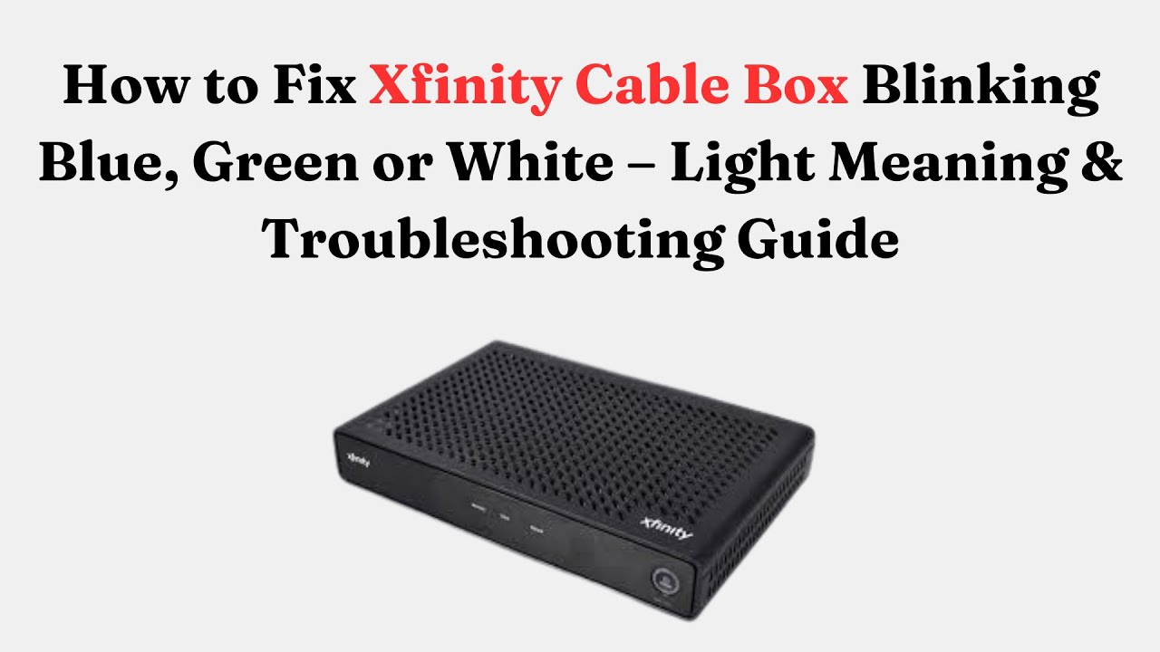 How to Fix Xfinity Cable Box Blinking Blue, Green or White – Light ...