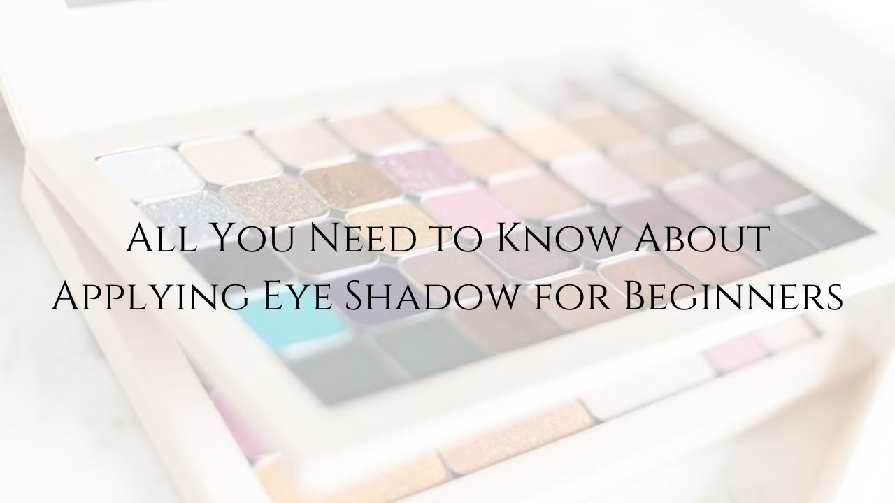 All You Need to Know About Applying Eye Shadow for Beginners - YouTube