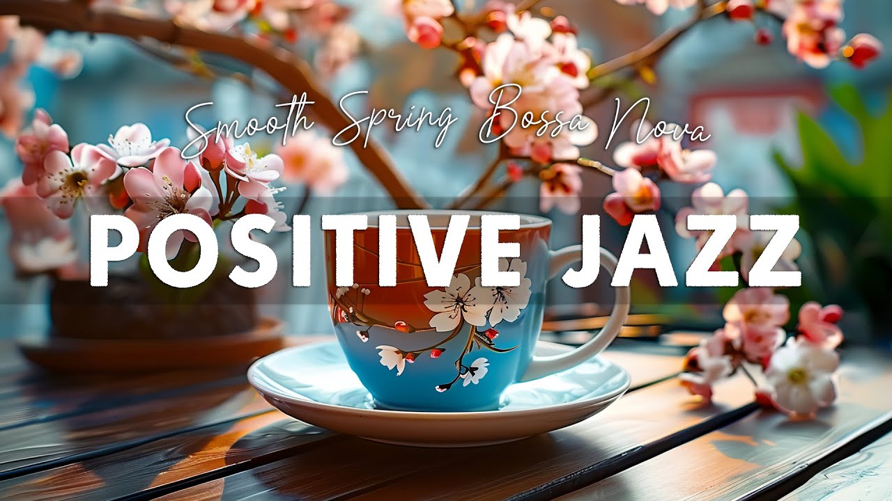 Positive Jazz: Sweet March Jazz & Spring Bossa Nova Music For Good Mood ...