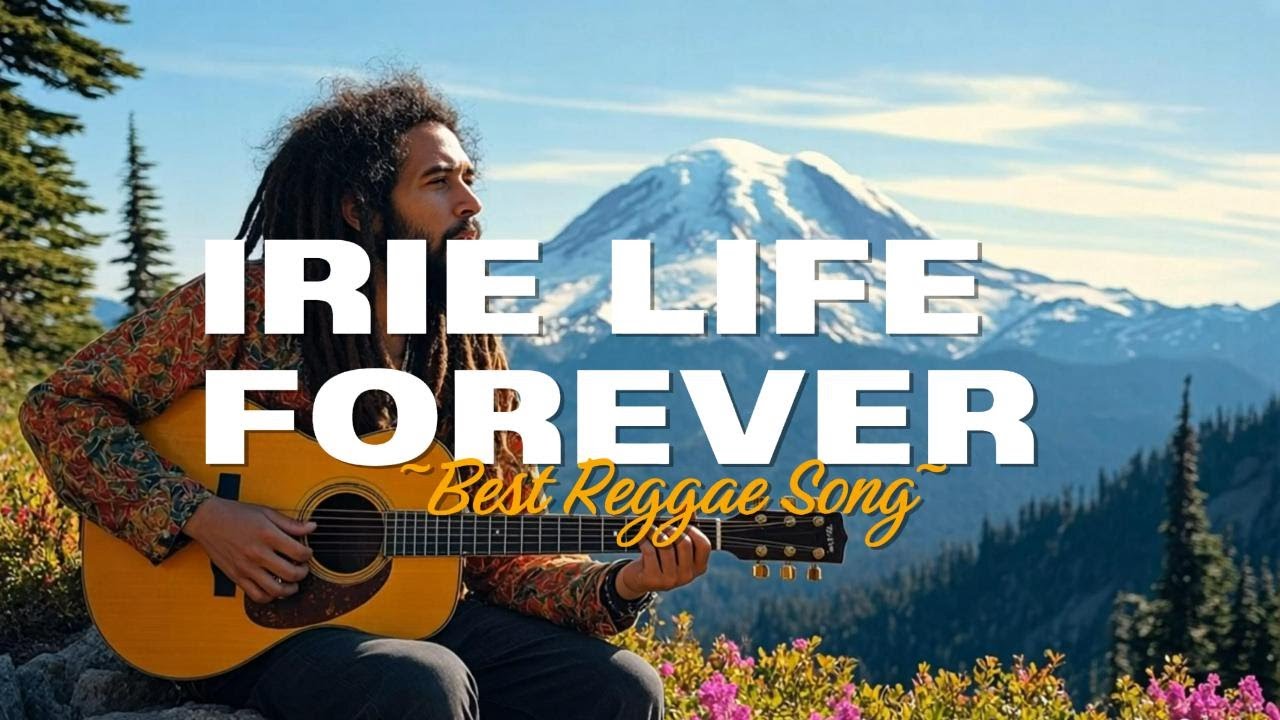 THE BEST REGGAE MUSIC | IRIE LIFE FOREVER - YouTube