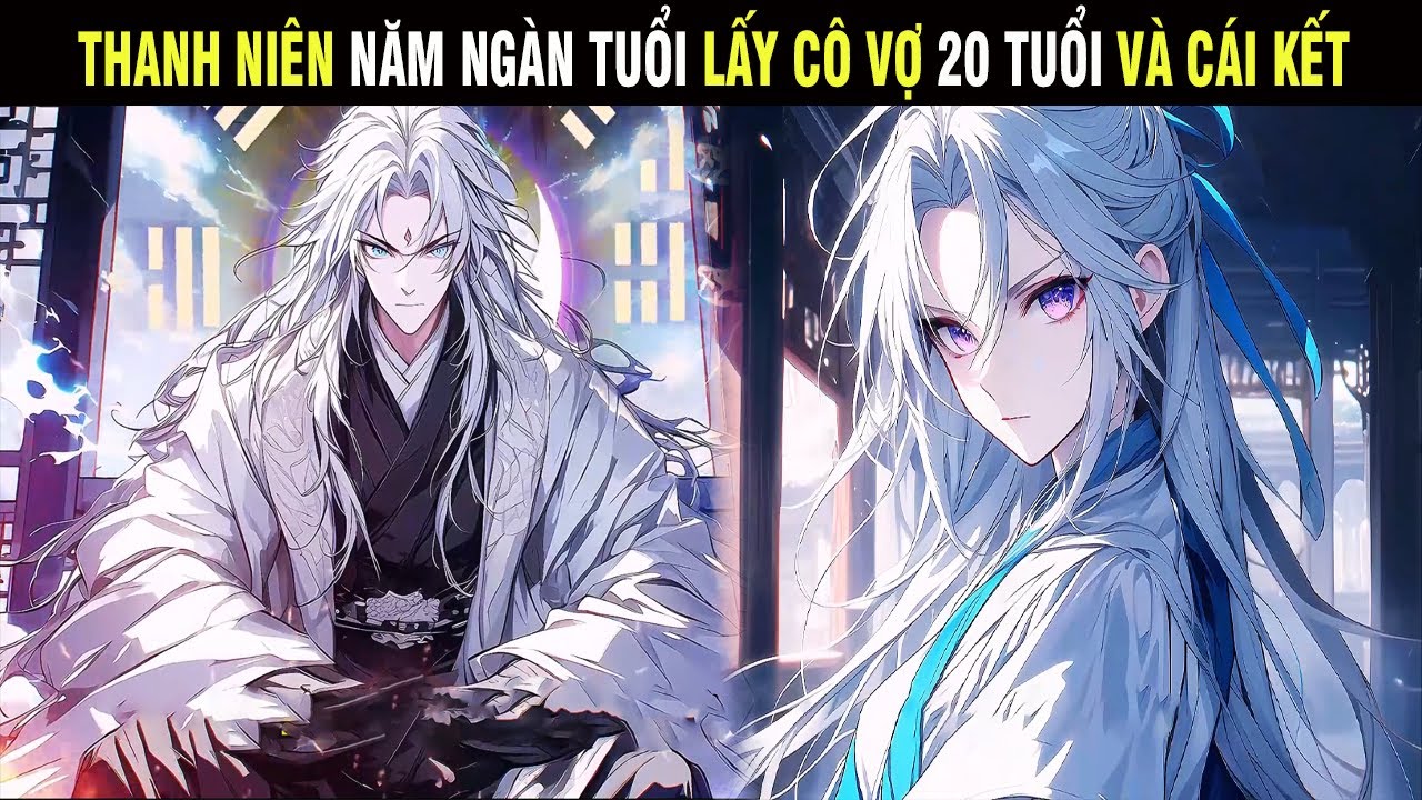 FULL TRUYỆN | THANH NIÊN NĂM NGÀN TUỔI LẤY CÔ VỢ 20 TUỔI VÀ CÁI KẾT ...