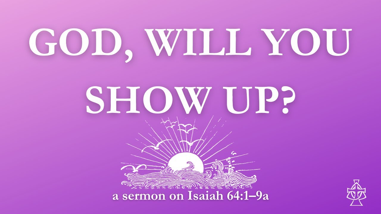 God, will you show up? An Advent Sermon on Isaiah 64:1–9a - YouTube