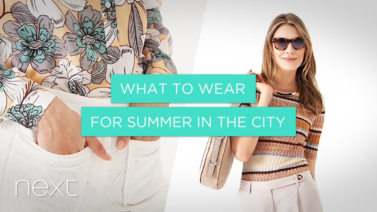 What to Wear for Summer In The City | Next - YouTube
