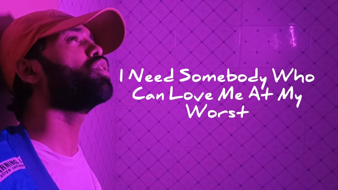i need somebody who can love me at my worst |Shot In Home | - YouTube