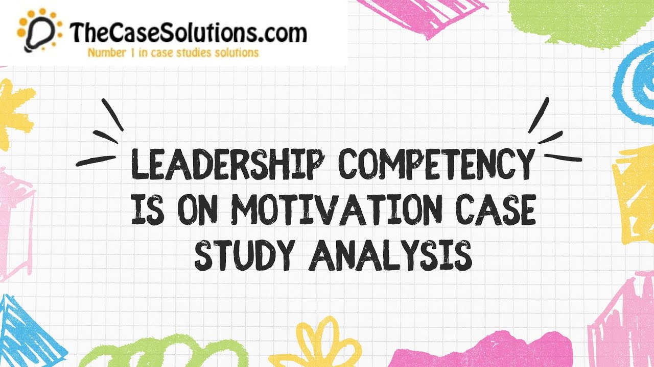 Leadership Competency is on Motivation Case Study Analysis - YouTube
