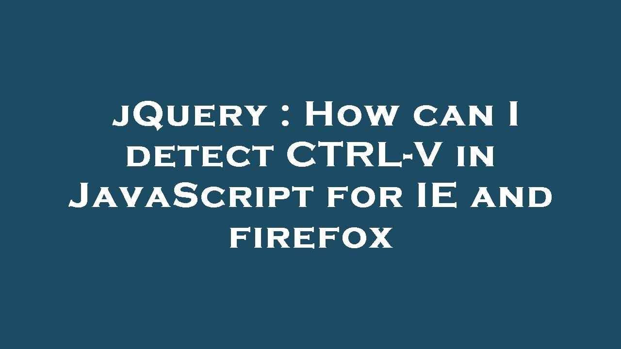 Jquery How Can I Detect Ctrl V In Javascript For Ie And Firefox Youtube