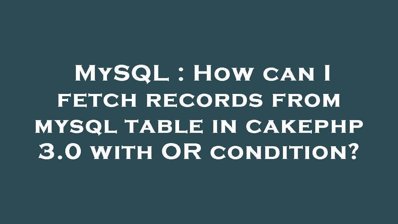 Mysql How Can I Fetch Records From Mysql Table In Cakephp 30 With Or 9495