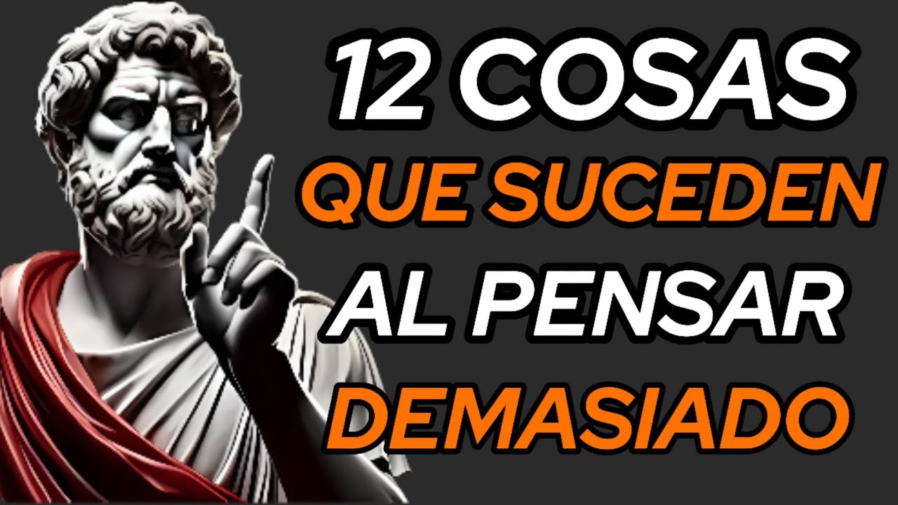 AL PENSAR MAS DE LA CUENTA TE SUCEDEN ESTAS 12 COSAS - ESTOICISMO - YouTube