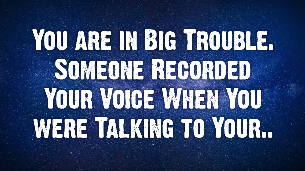 Angel say You are in big trouble. Someone recorded your voice when you ...