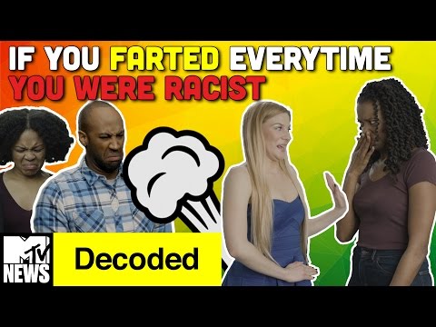 If You Farted Every Time You Were Racist | Decoded | MTV News
