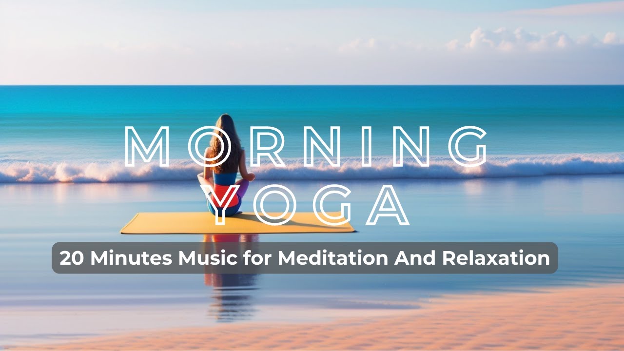 Morning Routines Yoga - 20 Minutes Music for Meditation and Relaxation ...