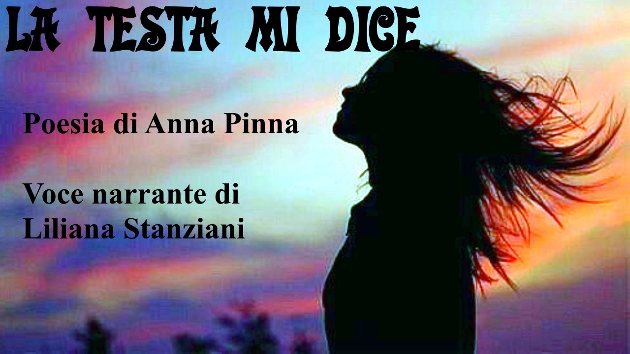 LA TESTA MI DICE - Poesia di Anna Pinna - Voce narrante di Liliana ...