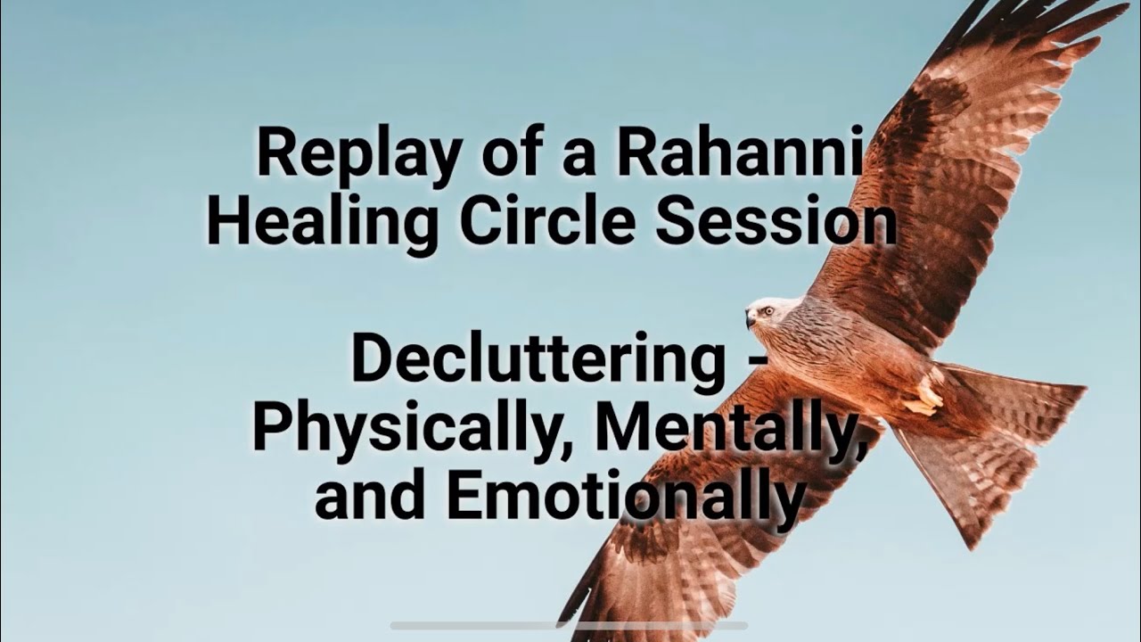 Replay of a Rahanni Healing Circle Session - Decluttering Physically ...