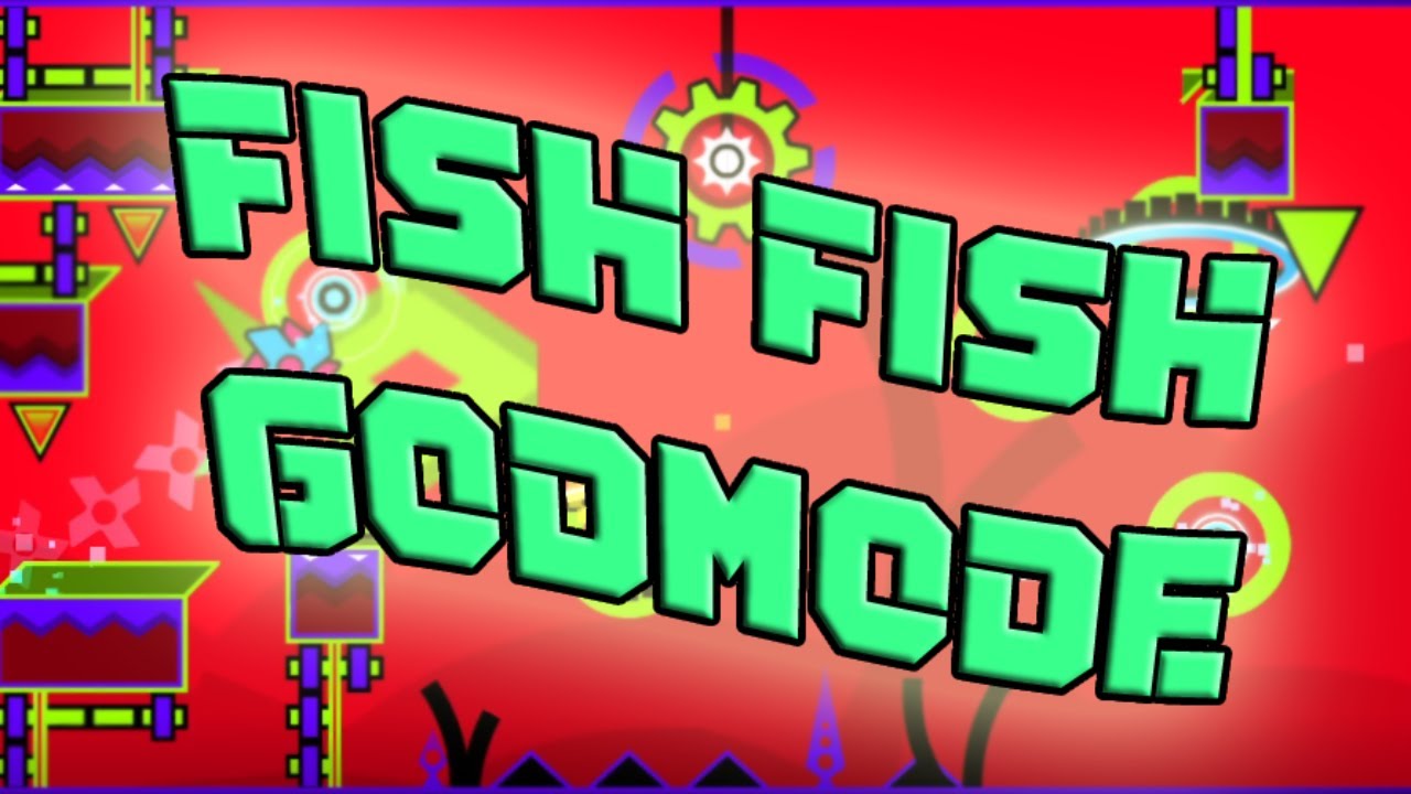 FISH FISH GODMODE 100% [Extreme demon] - Geometry Dash - YouTube