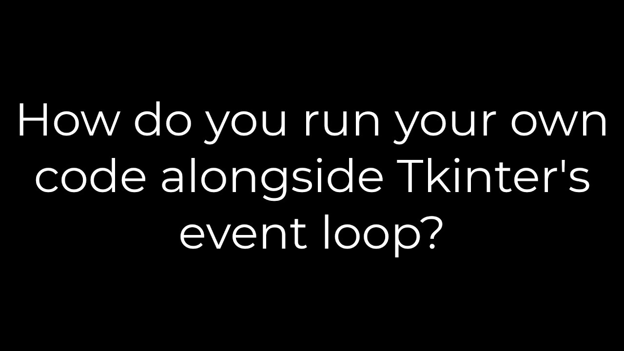 Python How Do You Run Your Own Code Alongside Tkinter S Event Loop 5solution Youtube