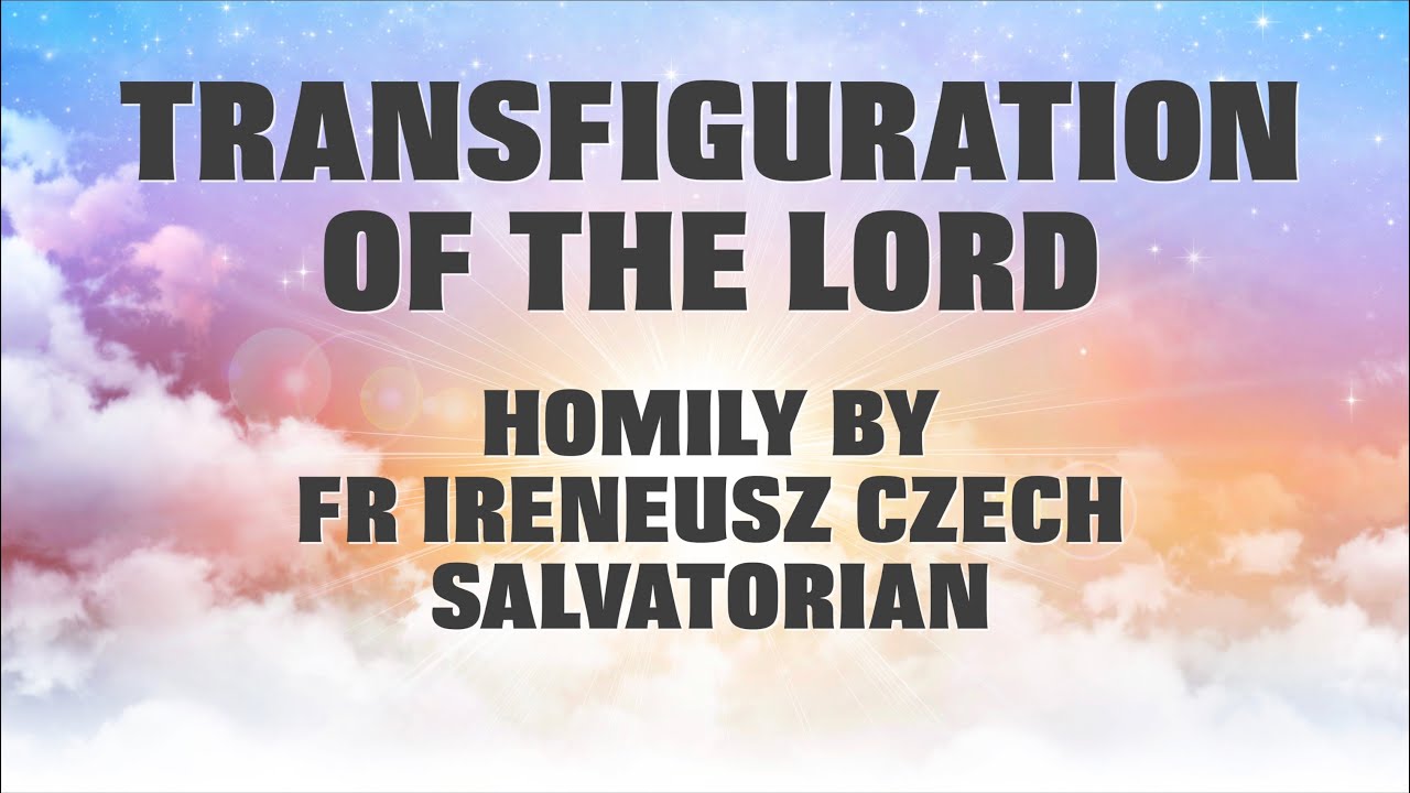 Homily for the Transfiguration of the Lord A, Mt 17:1-9. 6 August 2023 ...