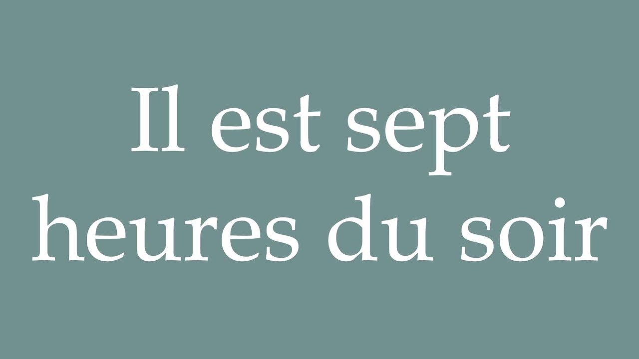 How to Pronounce ''Il est sept heures du soir'' (It's seven o'clock in ...