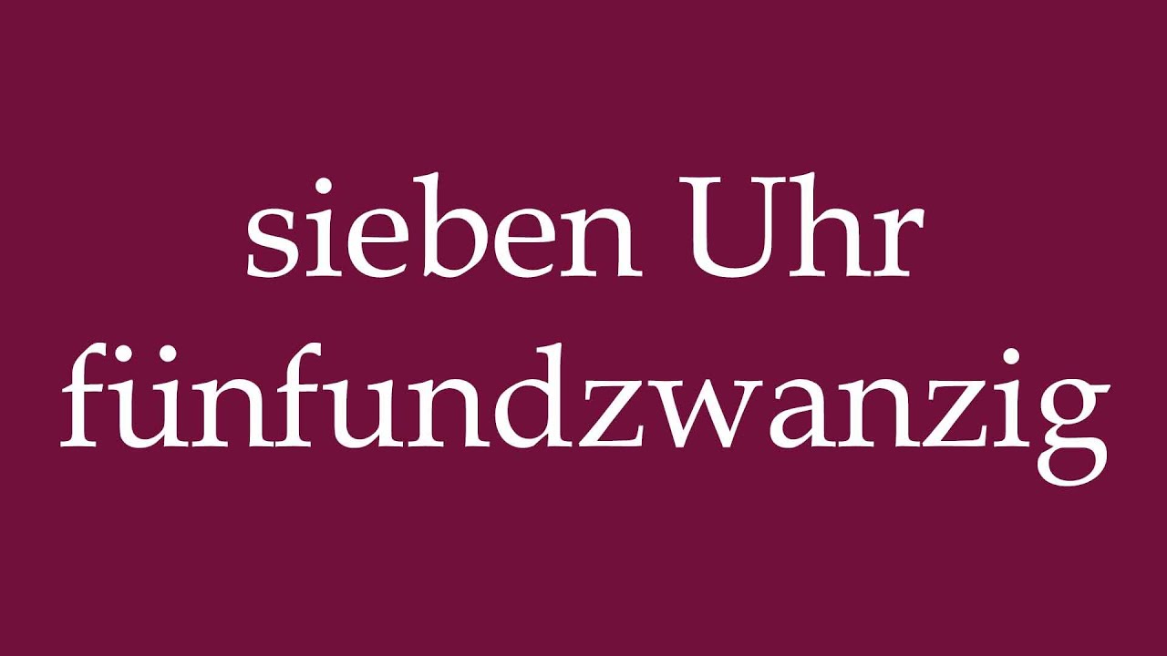 How to Pronounce ''sieben Uhr fünfundzwanzig'' (seven twenty-five ...