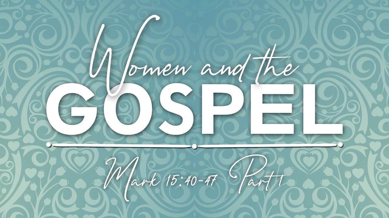 Mark 15:40-47...Women And The Gospel Pt 1...01/19/25 - YouTube
