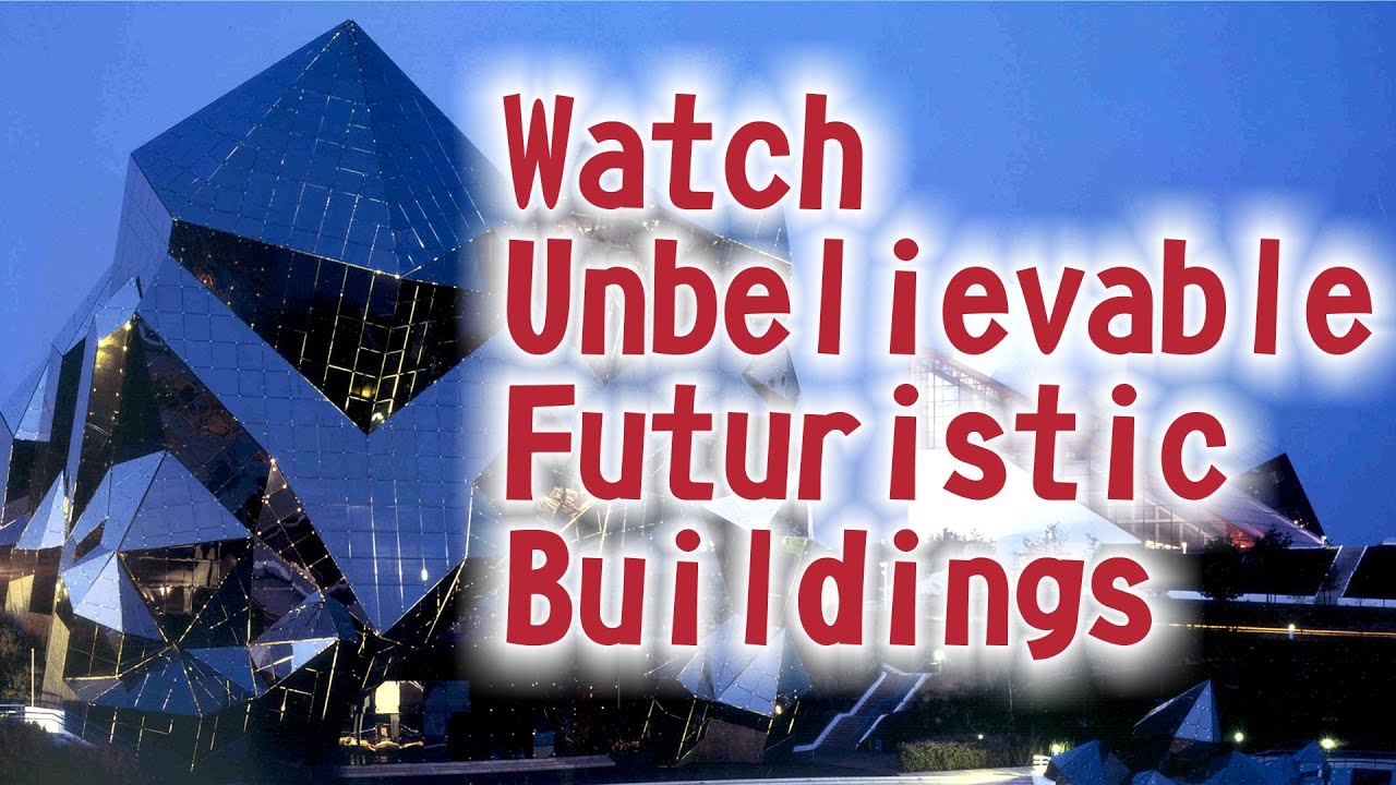 10 Most Futuristic Buildings On Earth - Watch Future Buildings Today ...