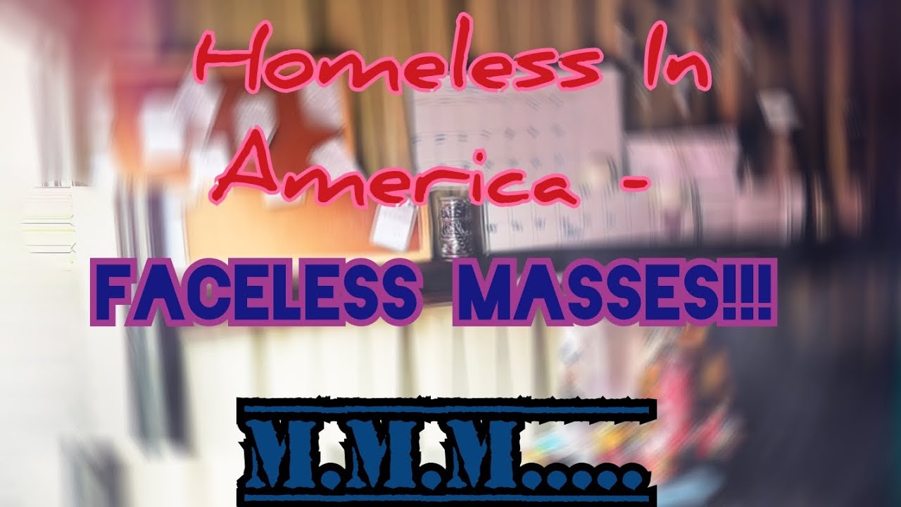 Homeless In America - Faceless Masses!!! Part 1 - YouTube