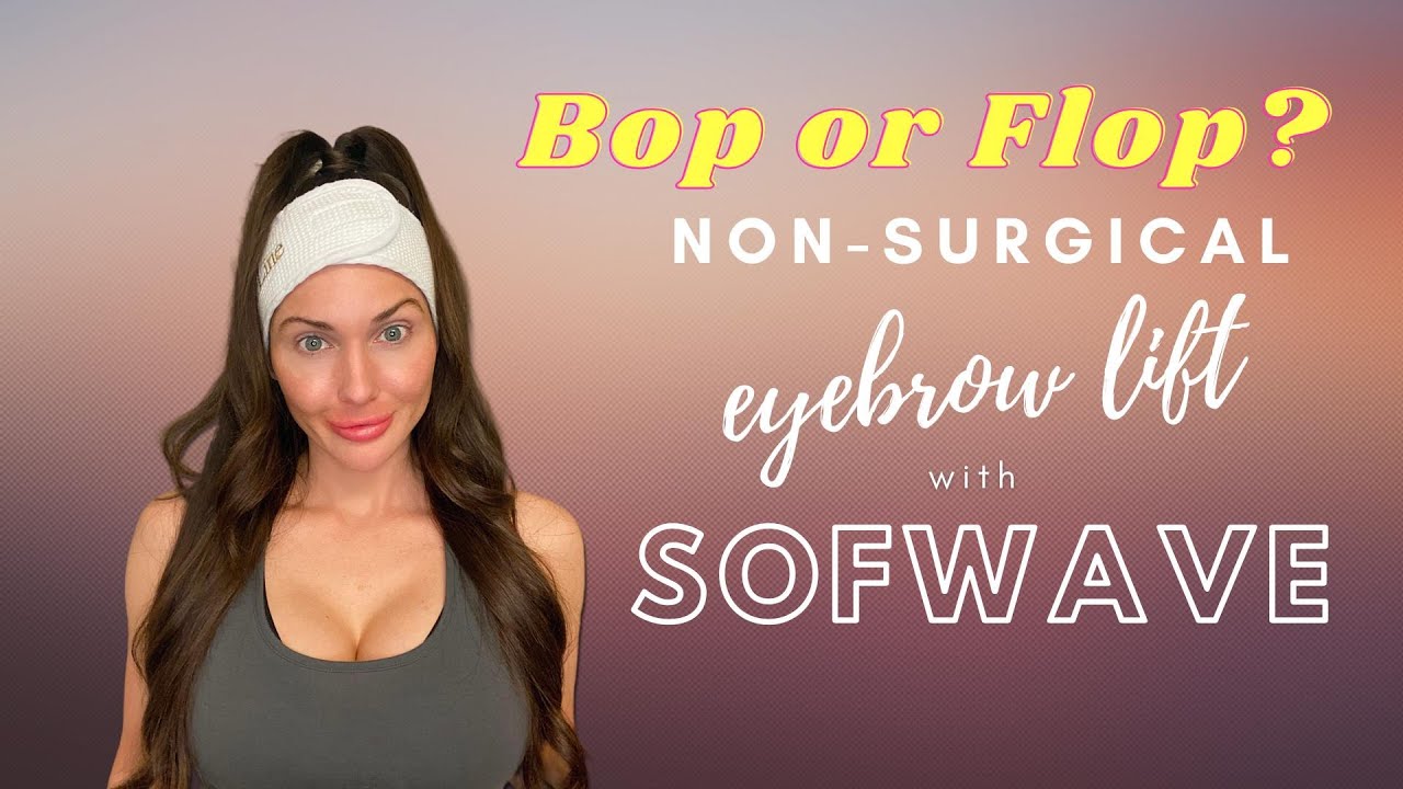 BOP or FLOP? My Nonsurgical Browlift with Sofwave Ultrasound - YouTube