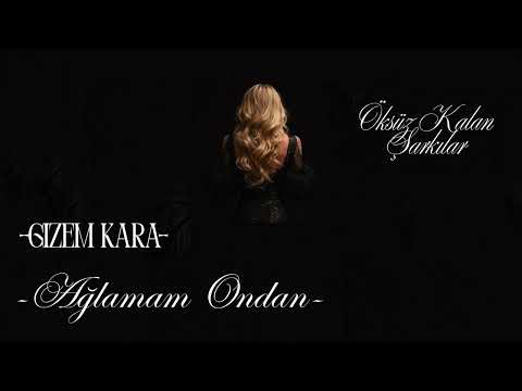 Gizem Kara-Ağlamam Ondan (Öksüz Kalan Şarkılar)