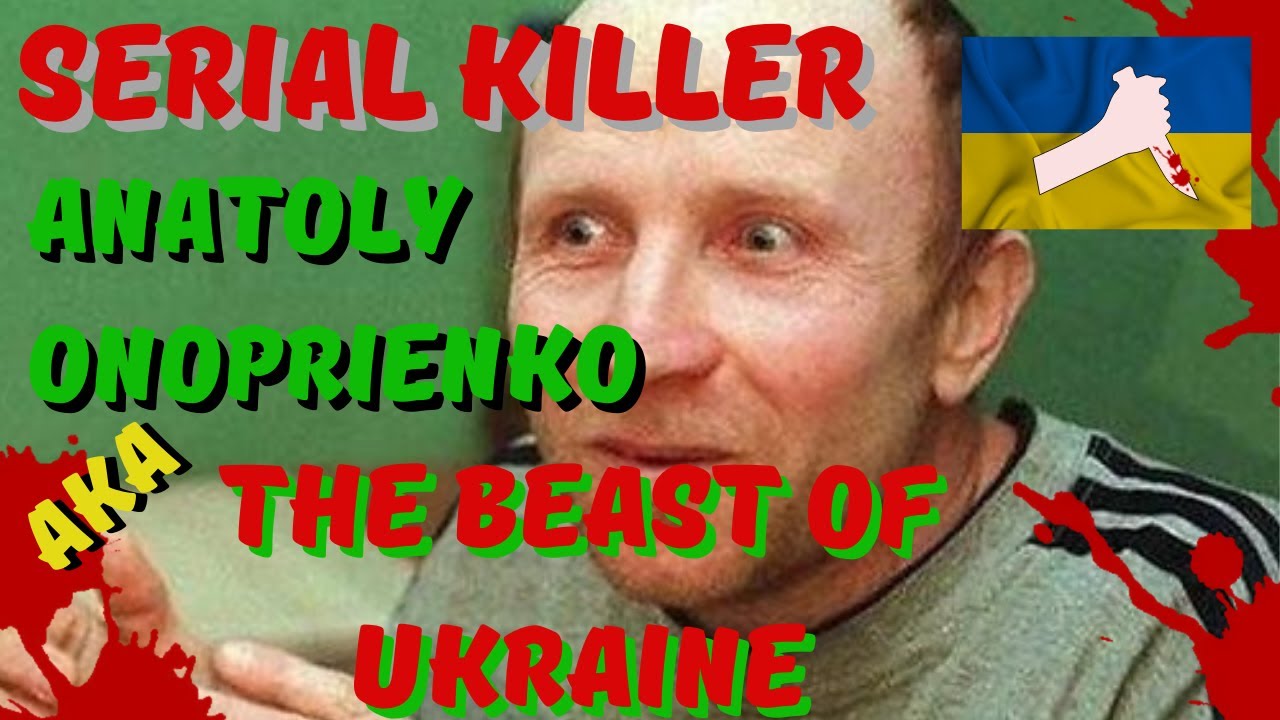SERIAL KILLER ANATOLY ONOPRIENKO AKA THE BEAST OF UKRAINE - YouTube
