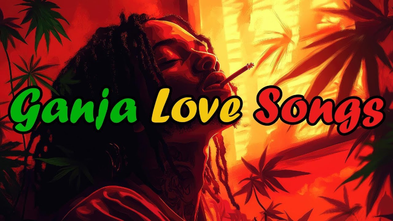 Ganja Love Songs: Songs to Feel & Chill/ Reggae Music - YouTube