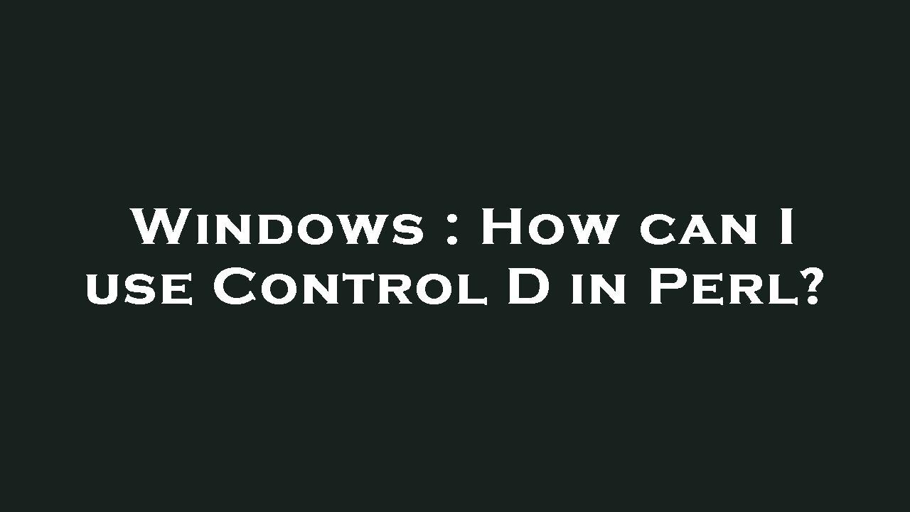 Windows : How can I use Control D in Perl? - YouTube