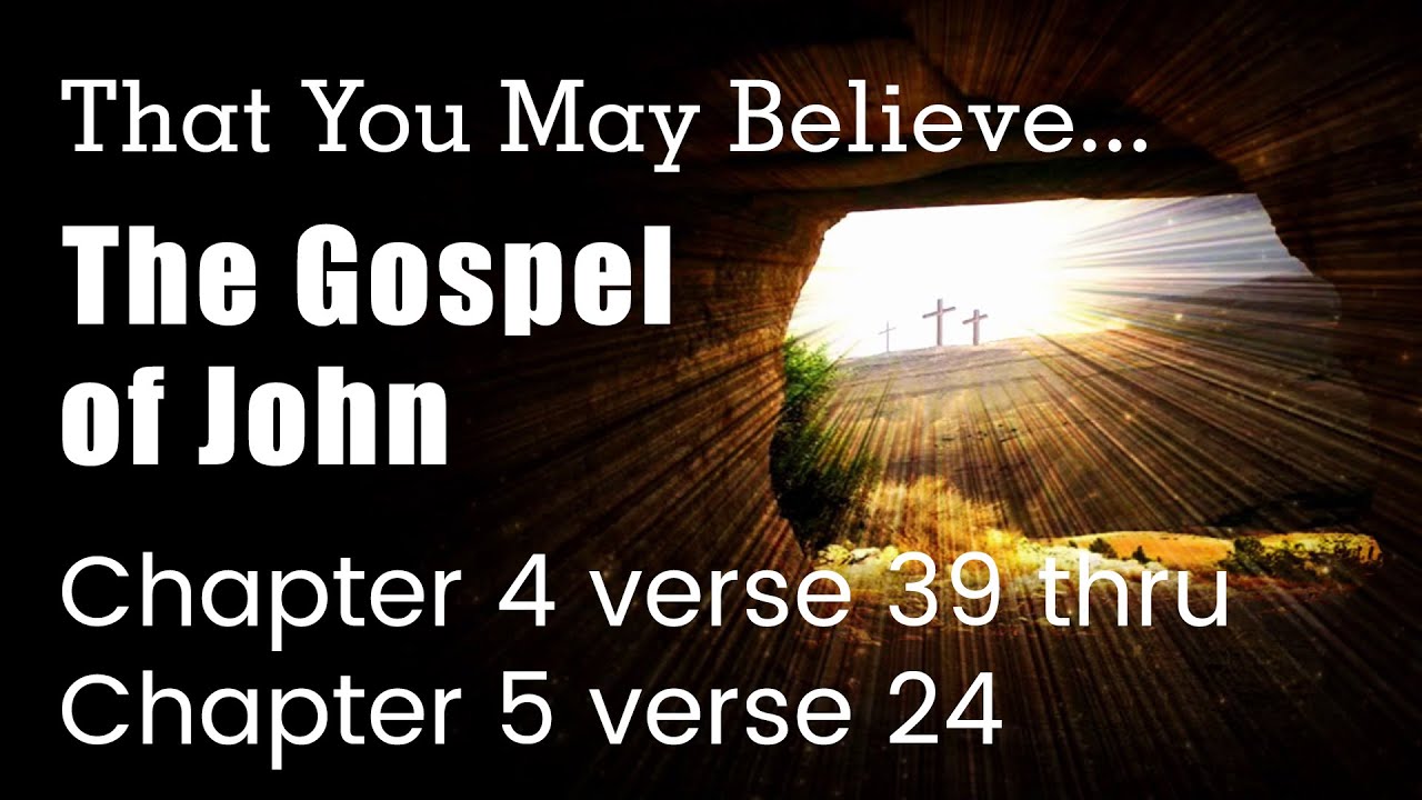 The Gospel Of John Chapter 4 Verse 39 Thru Chapter 5 Verse 24 YouTube