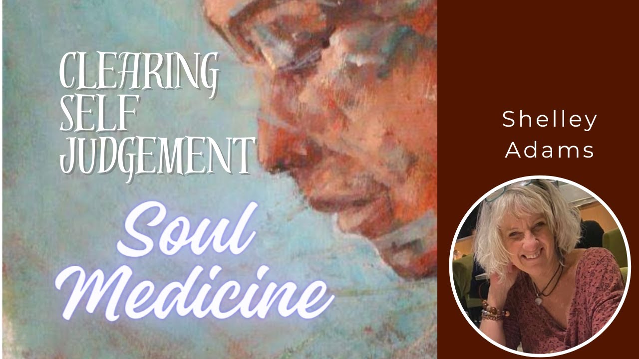 Shelley Adams - Soul Medicine - Clearing Self Judgement - YouTube