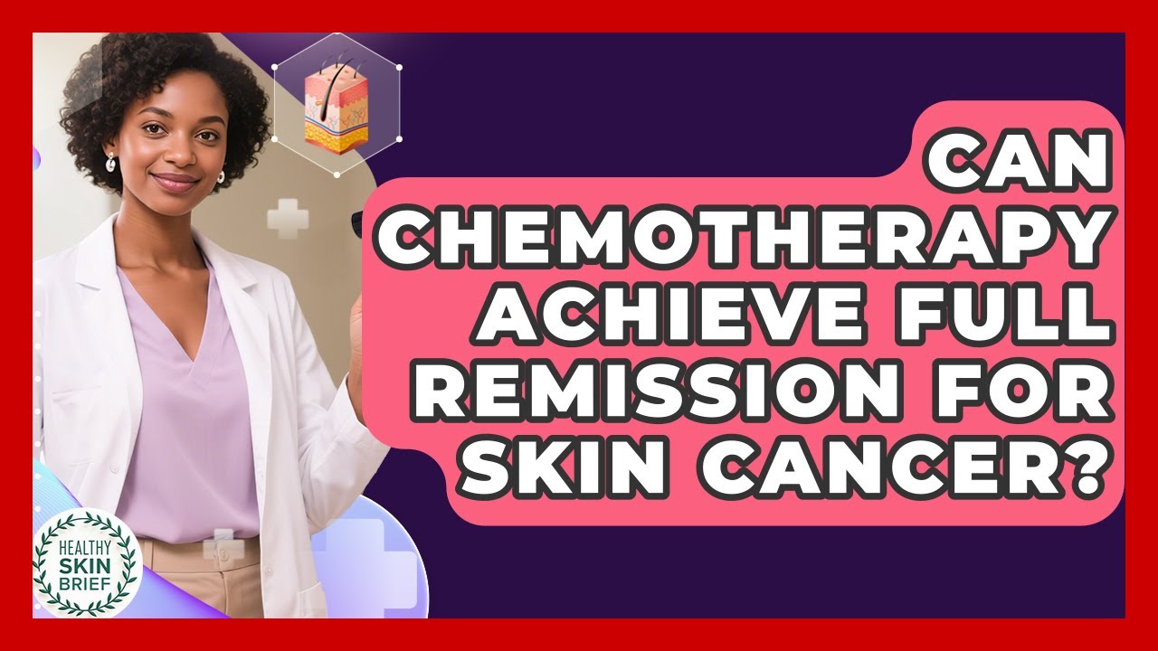Can Chemotherapy Achieve Full Remission For Skin Cancer? - Healthy Skin ...