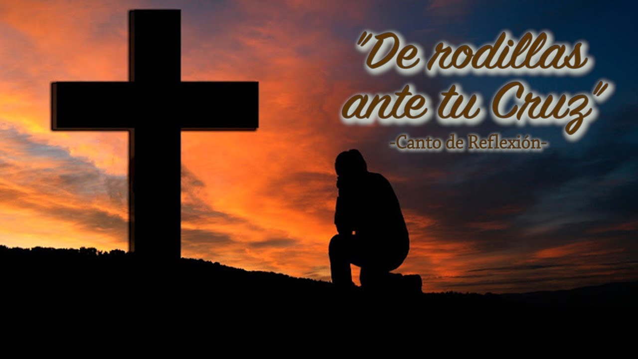 DE RODILLAS ANTE TU CRUZ | CANTO DE REFLEXIÓN PARA CUARESMA Y MOMENTOS ...