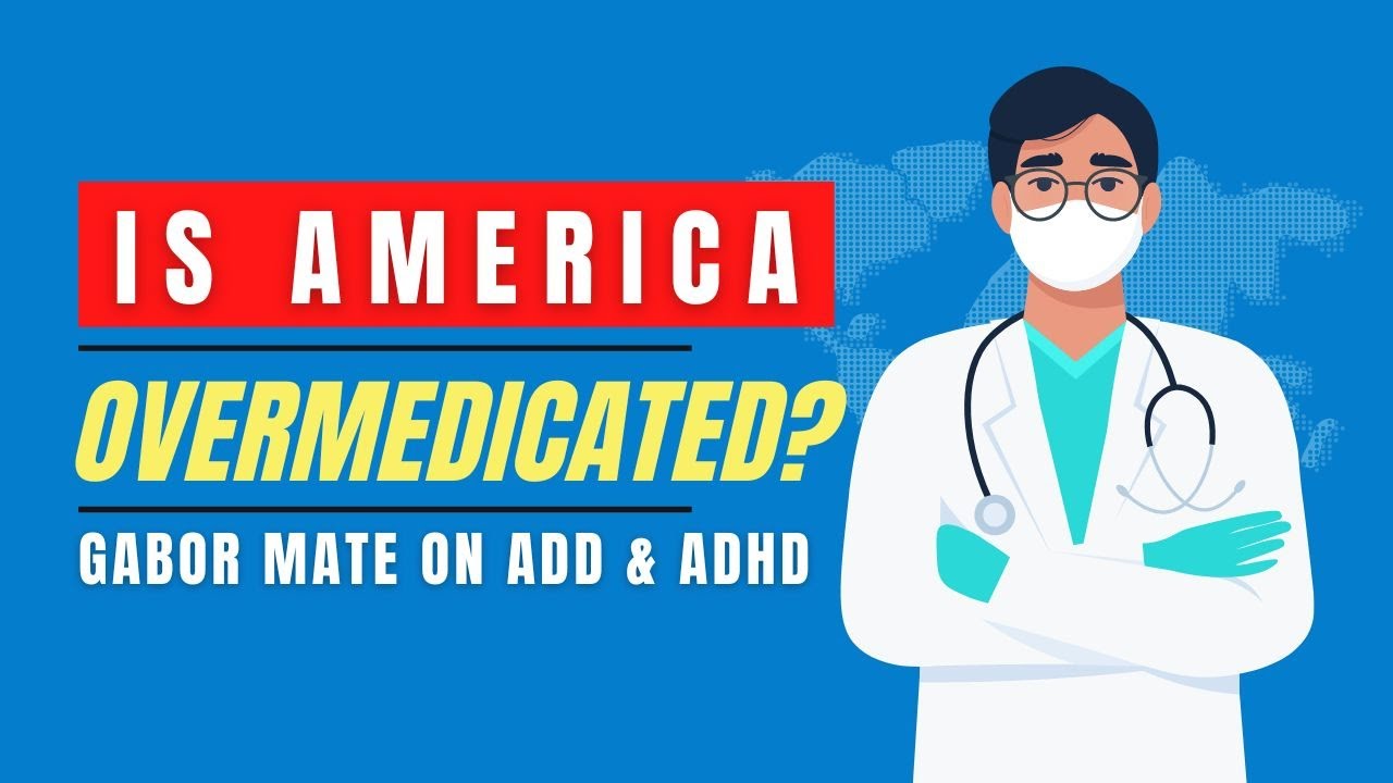Overmedication in America. Is it Hurting Us? Dr. Gabor Mate ADD & ADHD ...