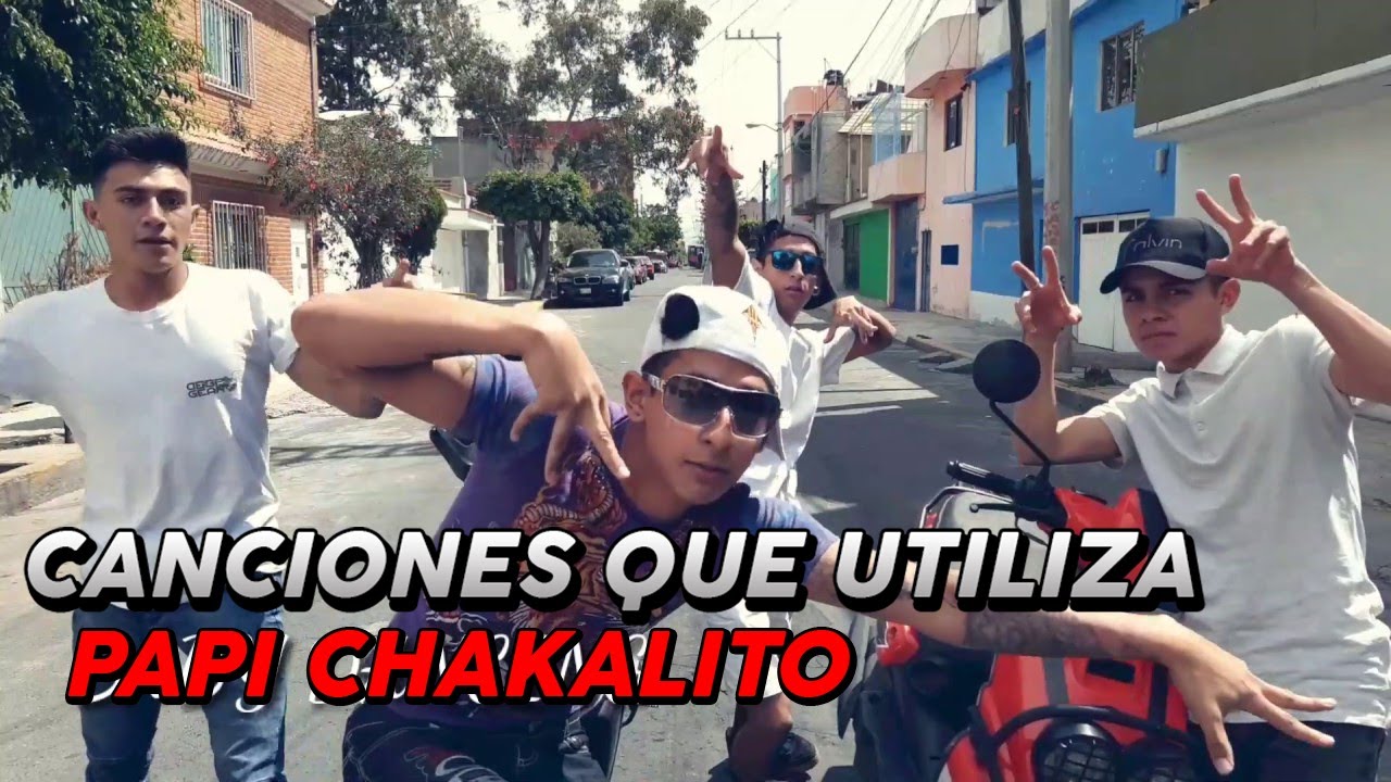 CANCIONES QUE UTILIZA PAPI CHAKALITO EN SUS VIDEOS PARTE- 1 - YouTube