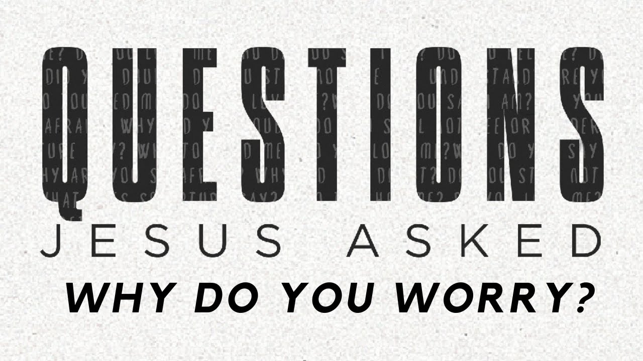 Questions Jesus Asked | Why do You Worry? - YouTube