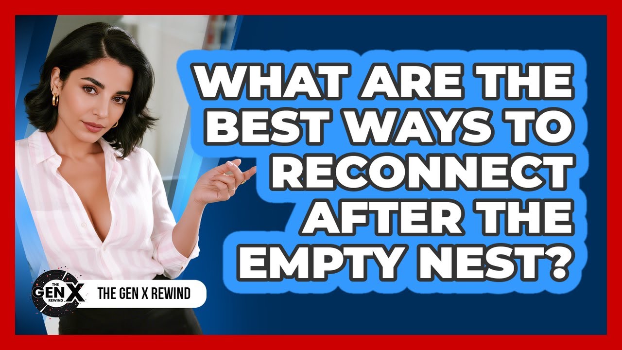 What Are The Best Ways To Reconnect After The Empty Nest? - The Gen X ...