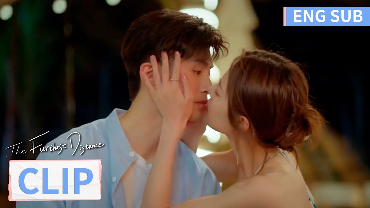 明目张胆秀恩爱！苏盈主动出击强吻拿下秦云生 |《最遥远的距离 The Furthest Distance》精彩片段 EP05 (ENG SUB ...