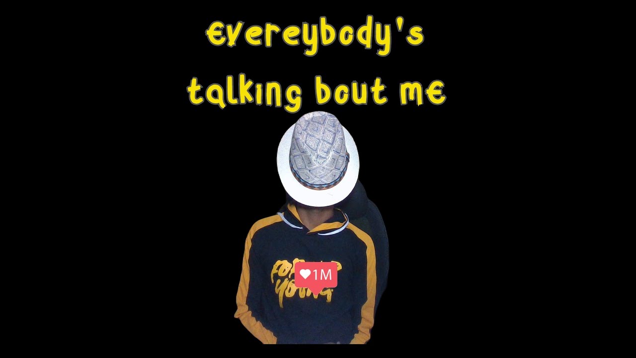 Everybody's talking 'bout me - YouTube