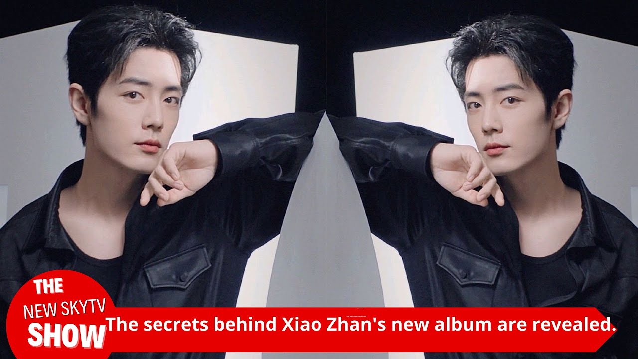 The secrets behind Xiao Zhan's new album are revealed, and the sincere ...