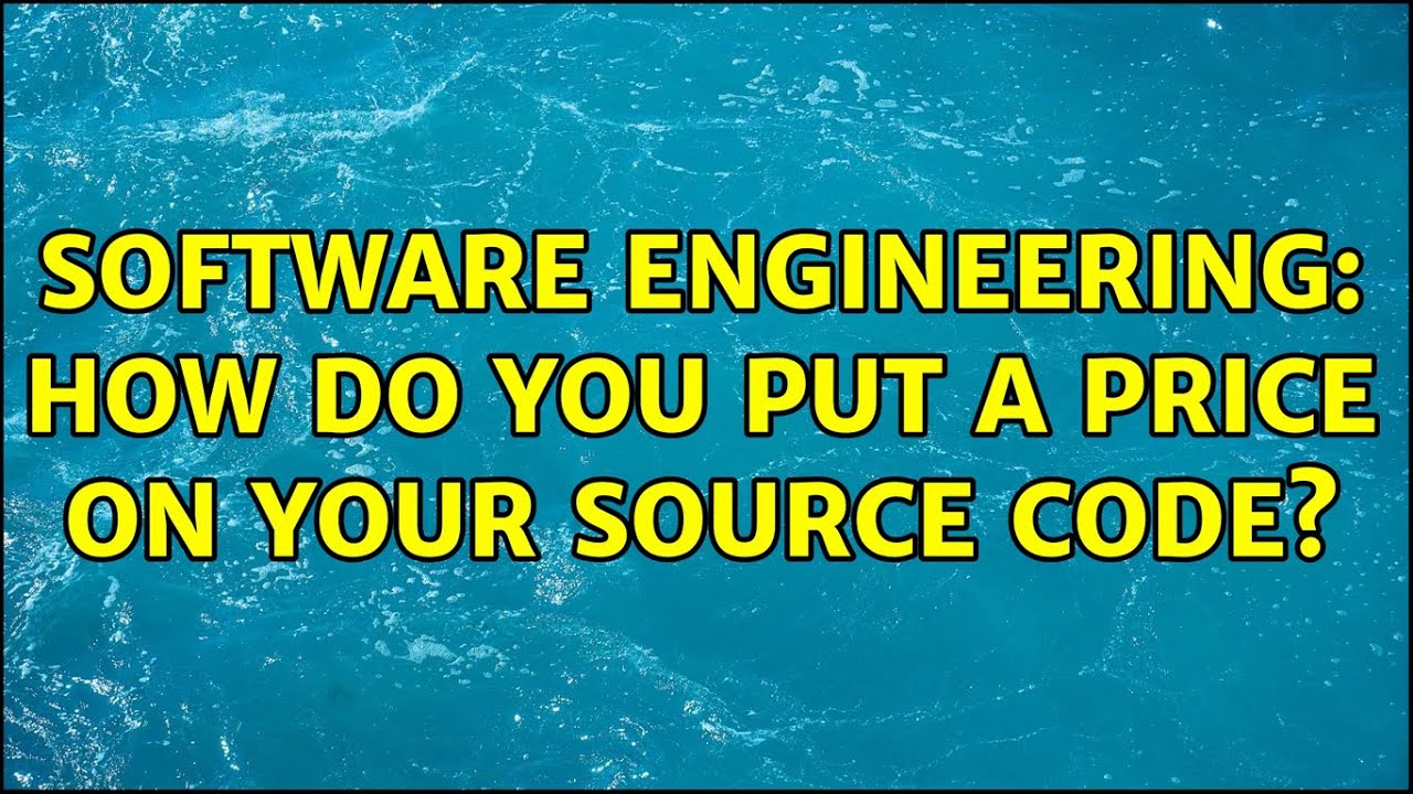 Software Engineering How Do You Put A Price On Your Source Code 5 software-engineering-how-do-you-put-a-price-on-your-source-code-5
